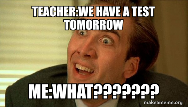 teacher:WE HAVE A TEST TOMORROW me:WHAT??????? - Sarcastic Nicholas ...
