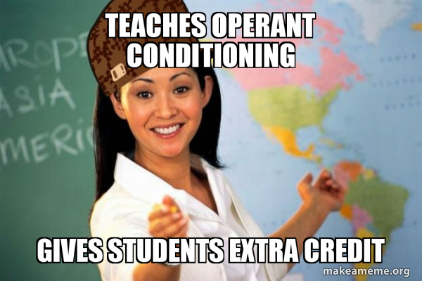 Teaches Operant Conditioning Gives Students Extra Credit - Scumbag ...