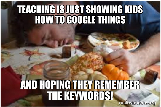 Teaching is just showing kids how to Google things And hoping they ...