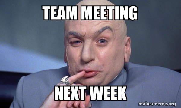 TEAM MEETING NEXT WEEK - You Complete Me Meme Generator