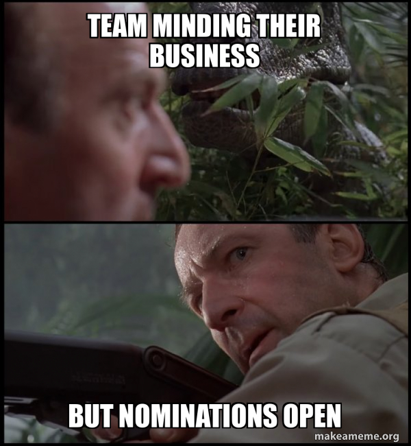 Team minding their business But Nominations open - Clever Girl Meme ...