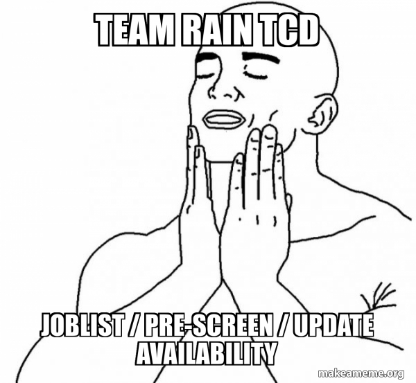 TEAM RAIN TCD JOBLIST / PRE-SCREEN / UPDATE AVAILABILITY - Feels Good ...