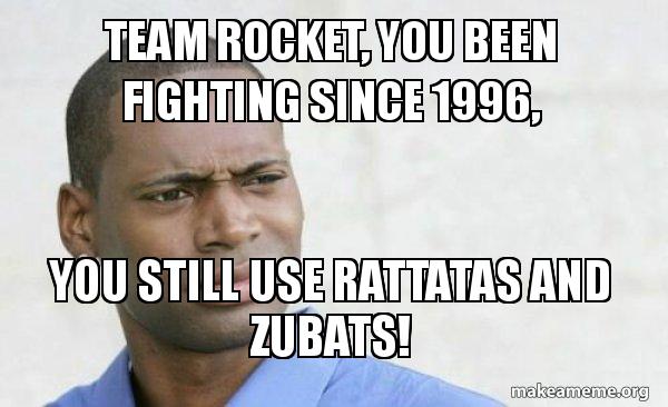 Team Rocket, you been fighting since 1996, YOU STILL USE RATTATAS AND ...