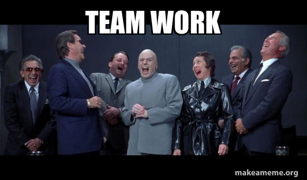 Team Work - Dr Evil and Henchmen laughing - and then they said Meme ...