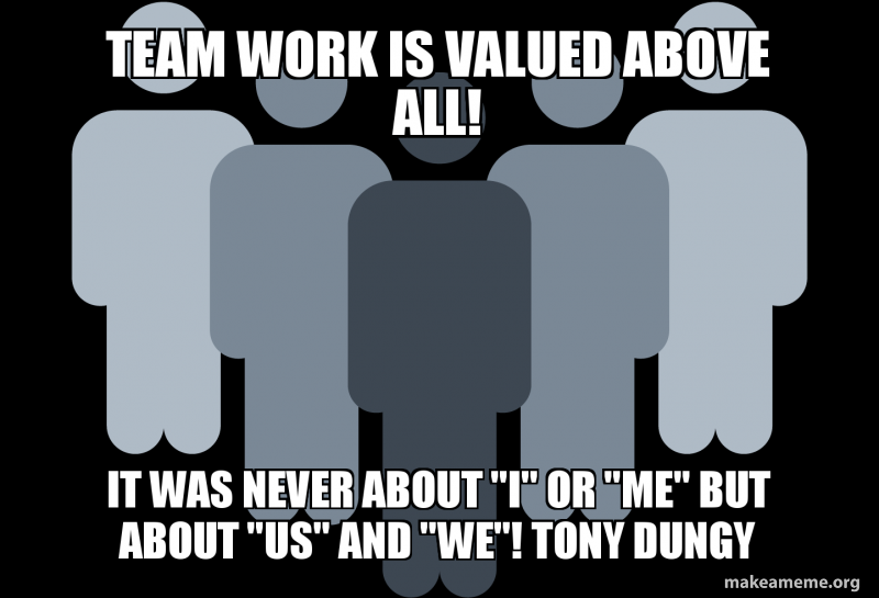 Team work is valued above all! it was never about "I" or "me" but about ...