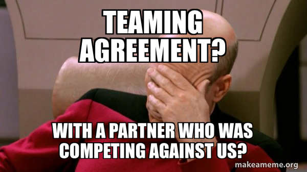 Teaming agreement? With a partner who was competing against us ...