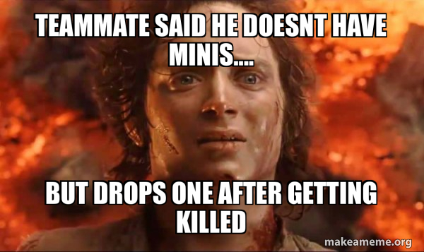 Teammate said he doesnt have minis.... but drops one after getting ...