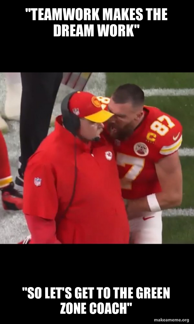 "TEAMWORK MAKES THE DREAM WORK" "SO LET'S GET TO THE GREEN ZONE COACH ...