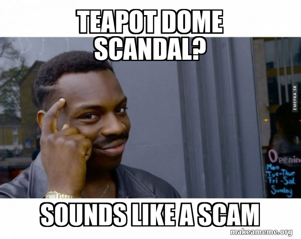 Teapot Dome Scandal? Sounds like a scam - Roll Safe Black Guy Pointing ...