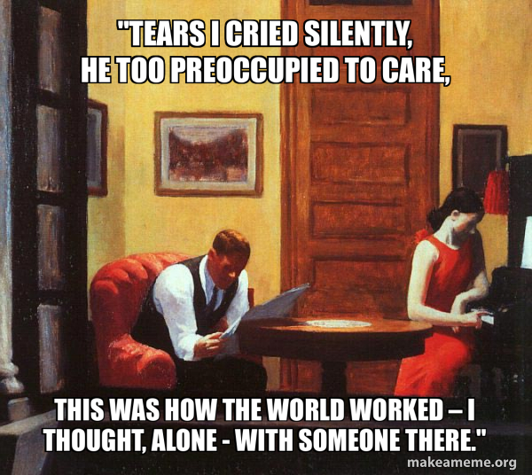 "Tears I cried silently, He too preoccupied to care, This was how the ...