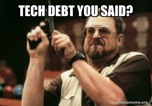 Tech debt you said? - Am I the only one Meme Generator