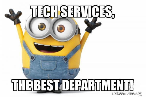 tech services, the best department! - Happy Minion Meme Generator