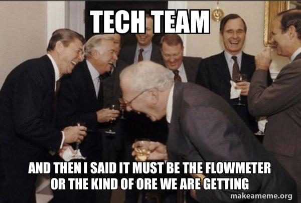 Tech Team And then I said it must be the flowmeter or the kind of ore ...