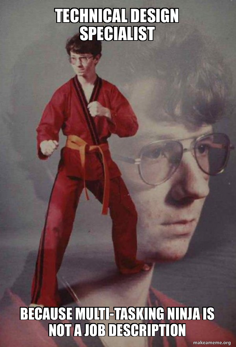Technical Design Specialist because multi-tasking ninja is not a job ...