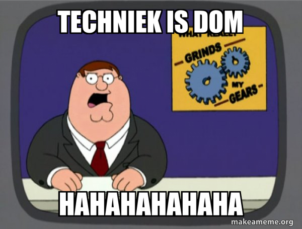 techniek is dom hahahahahaha - What Grinds My Gears (Family Guy) Meme Generator
