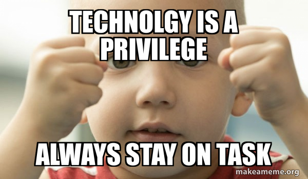 technolgy is a privilege always stay on task Meme Generator