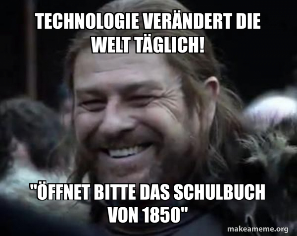 Technologie verändert die Welt täglich! "Öffnet bitte das Schulbuch von ...