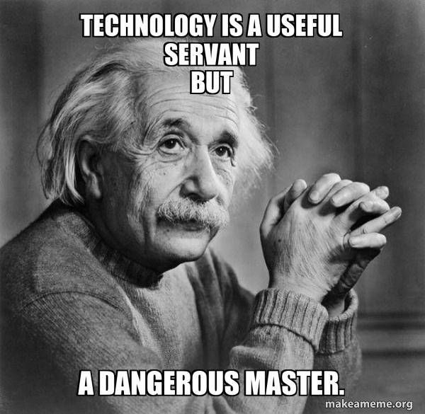 technology is a useful servant but a dangerous master. - Serious Albert ...