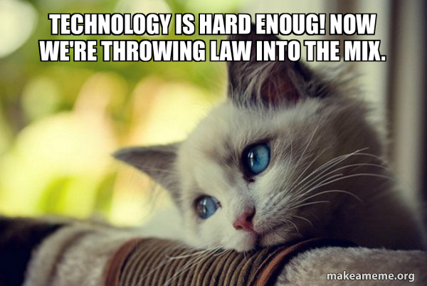 Technology is hard enoug! Now we're throwing law into the mix. - First ...