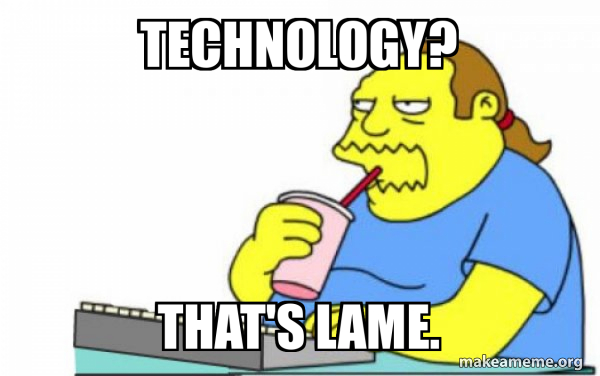 TECHNOLOGY? THAT'S LAME. - Worst Apocalypse Ever Meme Generator