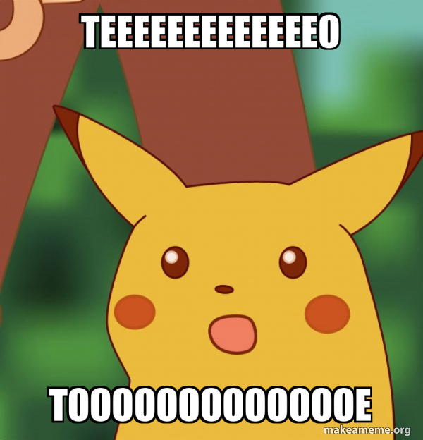 Teeeeeeeeeeeeeo Toooooooooooooe - Surprised Pikachu Meme Generator