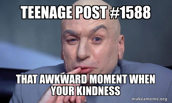 Teenage Post #1588 That awkward moment when your kindness - You ...