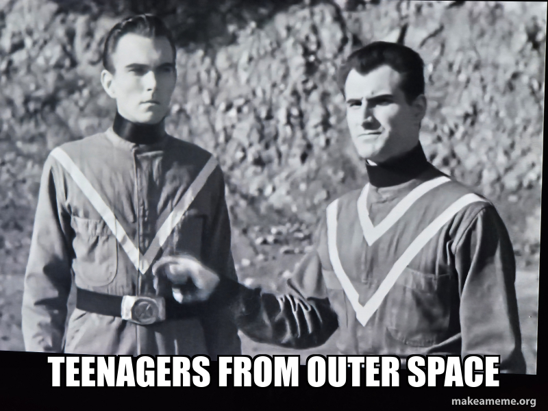Teenagers from Outer Space Meme Generator