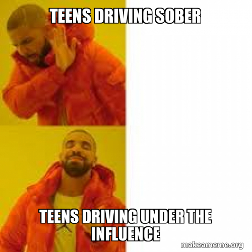 Teens driving sober Teens driving under the influence Meme Generator