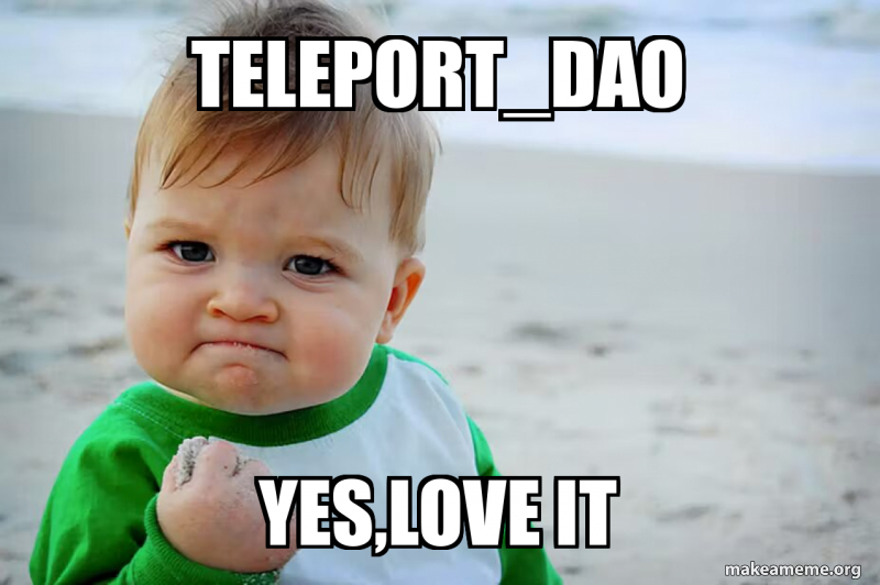 Teleport_DAO Yes,love it Meme Generator