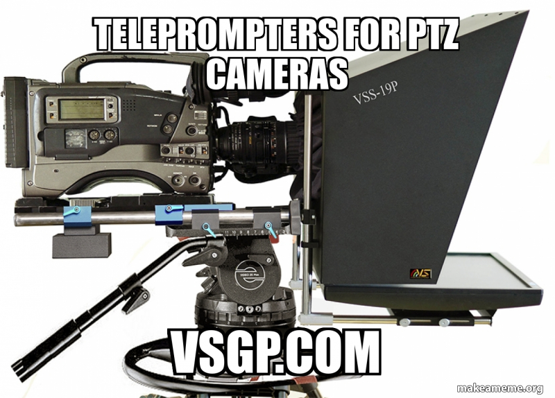 Teleprompters for PTZ cameras vsgp.com Meme Generator
