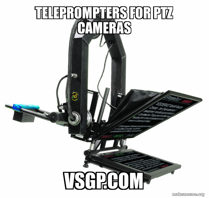 Teleprompters for PTZ cameras vsgp.com Meme Generator