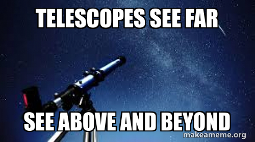 telescopes see far see above and beyond Meme Generator