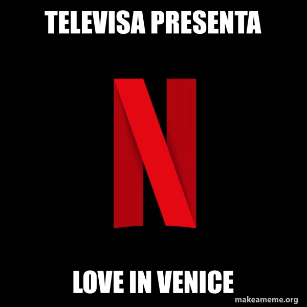 TELEVISA PRESENTA LOVE IN VENICE - Netflix Meme Generator