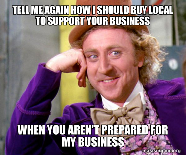 TELL ME AGAIN HOW I SHOULD BUY LOCAL TO SUPPORT YOUR BUSINESS WHEN YOU ...