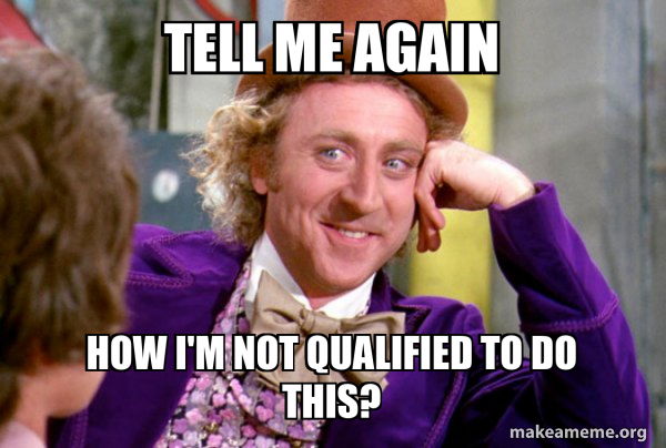 Tell me again how i'm not qualified to do this? - Condescending Wonka ...