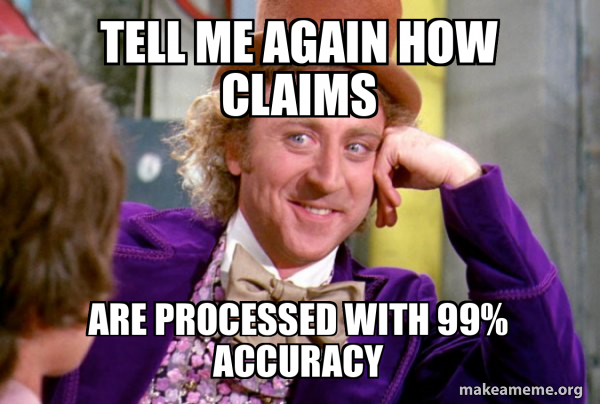 TELL ME AGAIN HOW CLAIMS ARE PROCESSED WITH 99% ACCURACY ...