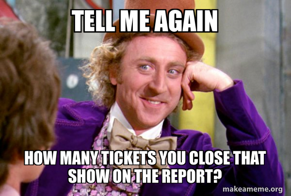 Tell me again how many tickets you close that show on the report ...