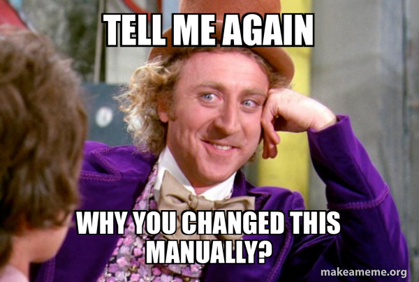 tell me again why you changed this manually? - Condescending Wonka Meme ...