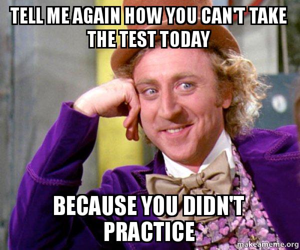 Tell me again how you can't take the test today Because you didn't ...