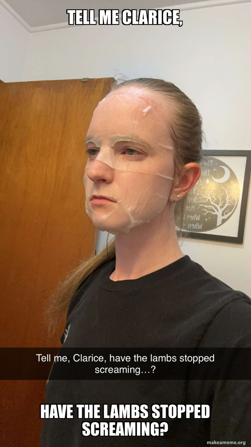 TELL ME CLARICE, HAVE THE LAMBS STOPPED SCREAMING? Meme Generator