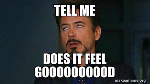 tell me does it feel goooooooood - Tony Stark Eye Roll Meme Generator