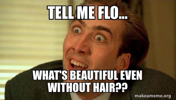 tell me flo... what's beautiful even without hair?? - Sarcastic ...
