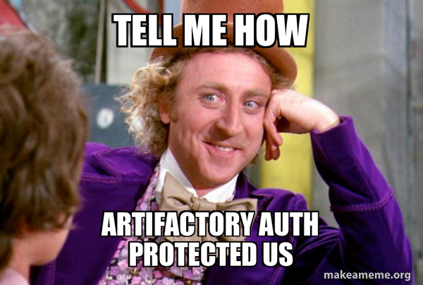 tell me how artifactory auth protected us - Condescending Wonka Meme ...