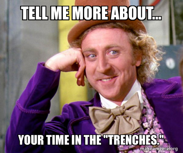 Tell me more about... your time in the "trenches." - Willy Wonka ...