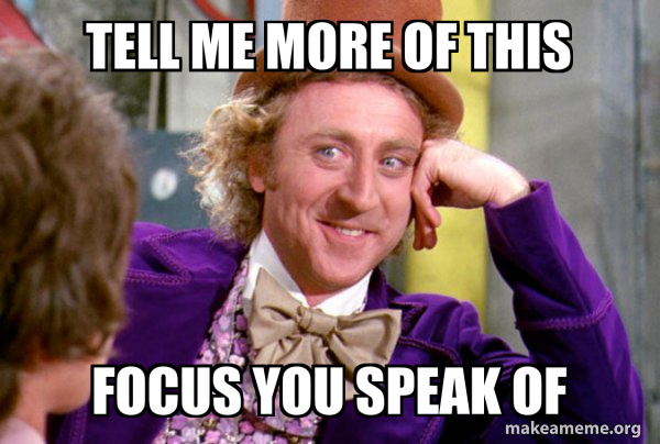 Tell me more of this focus you speak of - Condescending Wonka Meme ...