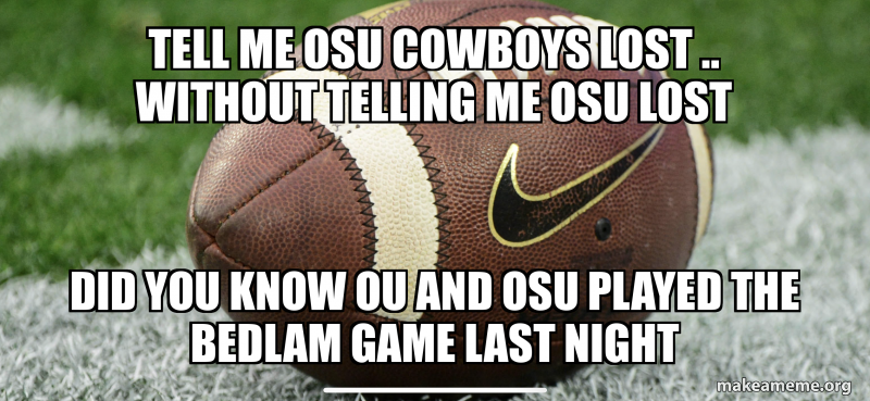 Tell me Osu cowboys lost .. without telling me osu lost Did you know ou ...