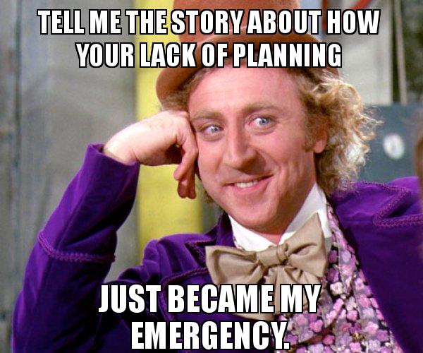 Tell me the story about how your lack of planning just became my ...