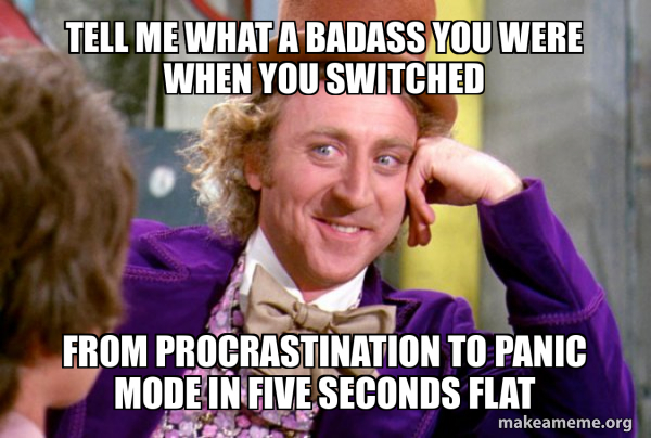 Tell me what a badass you were when you switched From procrastination ...