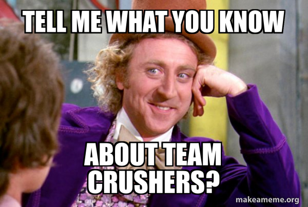 TELL ME WHAT YOU KNOW ABOUT TEAM CRUSHERS? - Condescending Wonka Meme ...