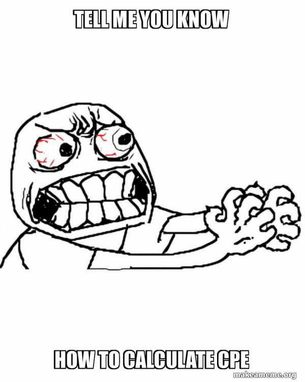 tell me you know how to calculate CPE - Angry Meme Generator